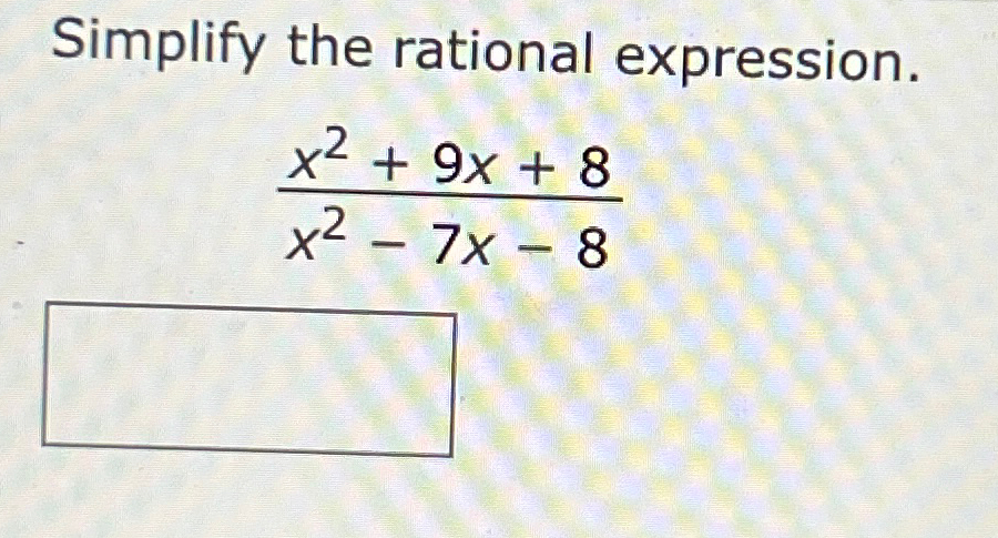 Solved Simplify the rational expression.x2+9x+8x2-7x-8 | Chegg.com