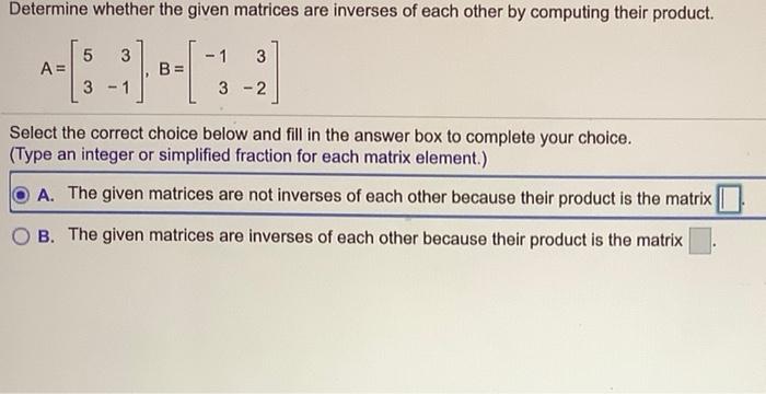 Solved Determine whether the given matrices are inverses of | Chegg.com