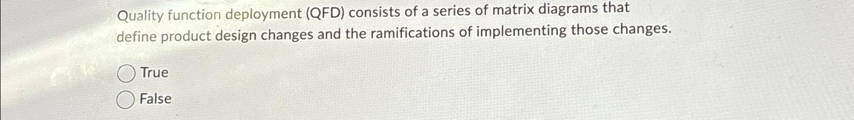 Solved Quality function deployment (QFD) ﻿consists of a | Chegg.com