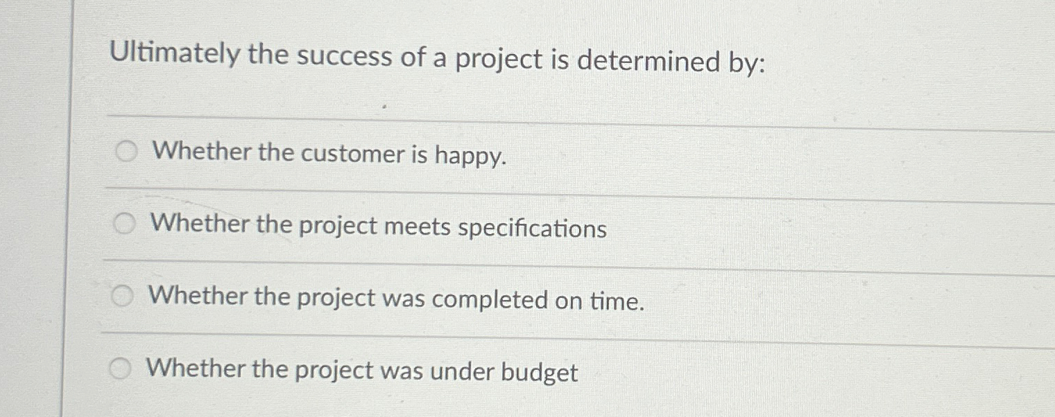 Solved Ultimately the success of a project is determined | Chegg.com