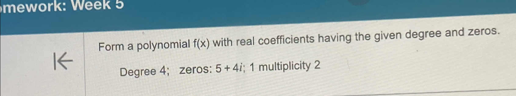 Solved mework: Week bForm a polynomial f(x) ﻿with real | Chegg.com