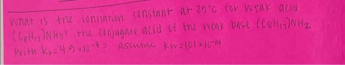 Solved What is the ionization constant at 25∘C for weak acid | Chegg.com