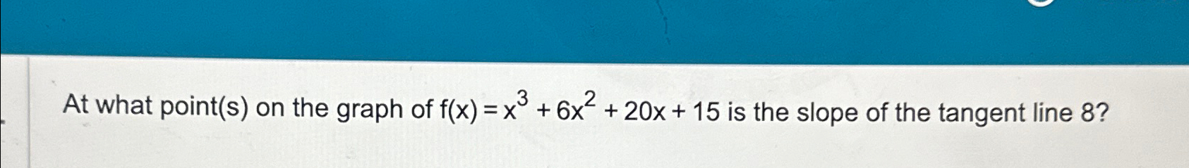 Solved At what point(s) ﻿on the graph of f(x)=x3+6x2+20x+15 | Chegg.com