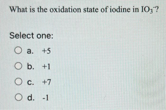 Solved What is the oxidation state of iodine in IO3−? Select | Chegg.com