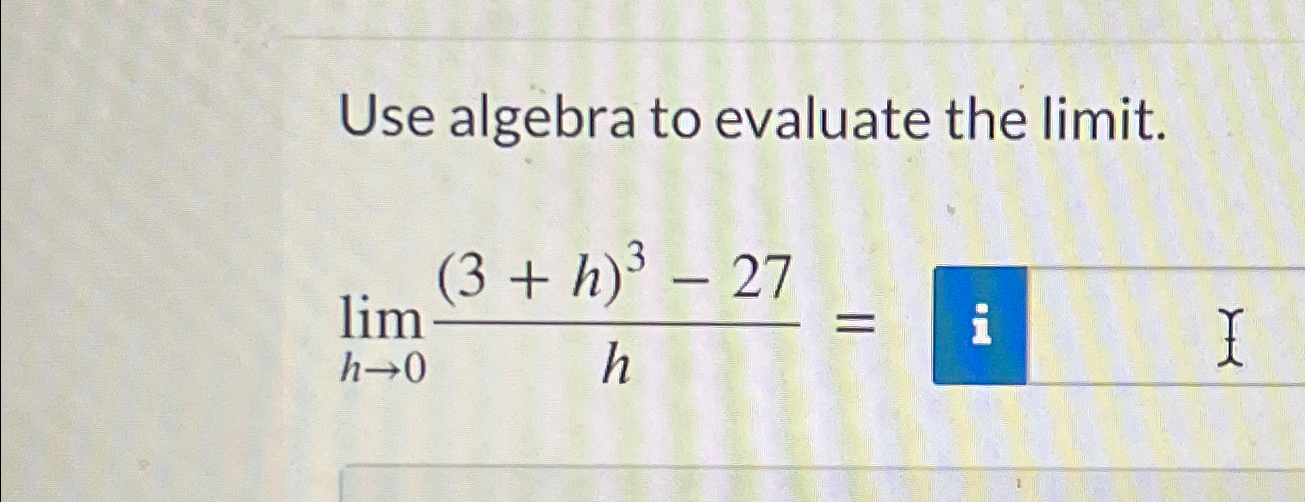 Solved Use algebra to evaluate the limit.limh→0(3+h)3-27h= | Chegg.com