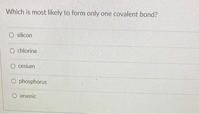 Solved Which is most likely to form only one covalent bond? | Chegg.com