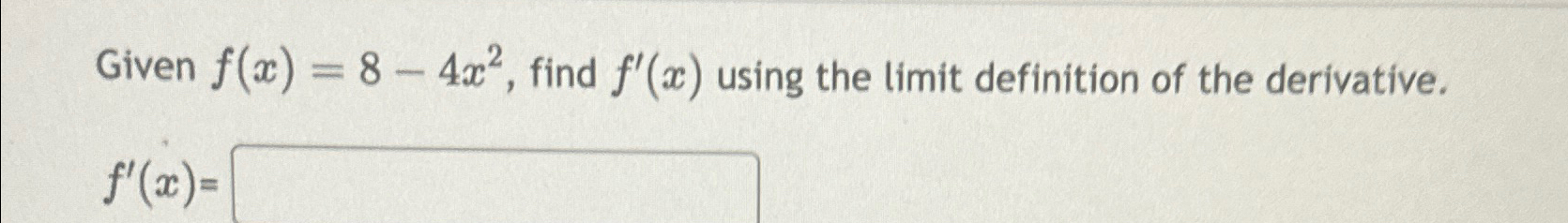 Solved Given f(x)=8-4x2, ﻿find f'(x) ﻿using the limit | Chegg.com