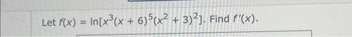 Solved f(x)=ln[x3(x+6)5(x2+3)2] | Chegg.com