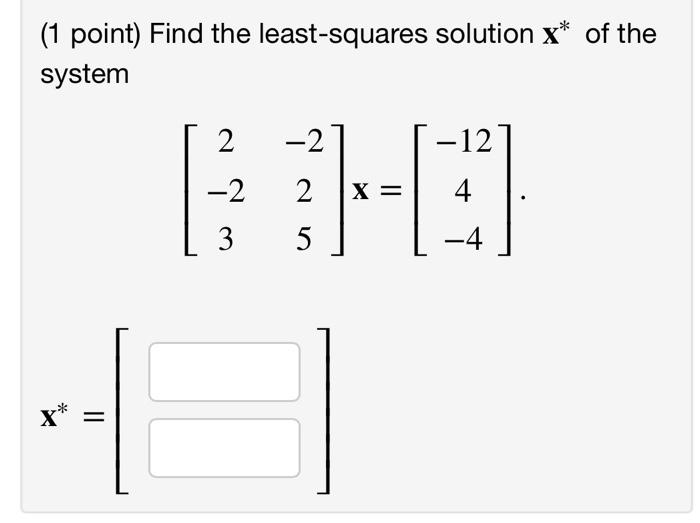 Solved (1 point) Find the least-squares solution x∗ of the | Chegg.com