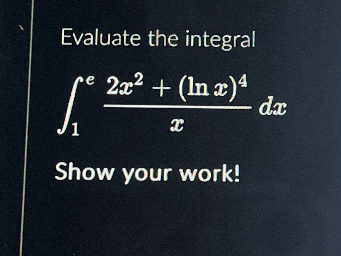 Solved Evaluate the integral∫1e2x2+(lnx)4xdxShow your work! | Chegg.com