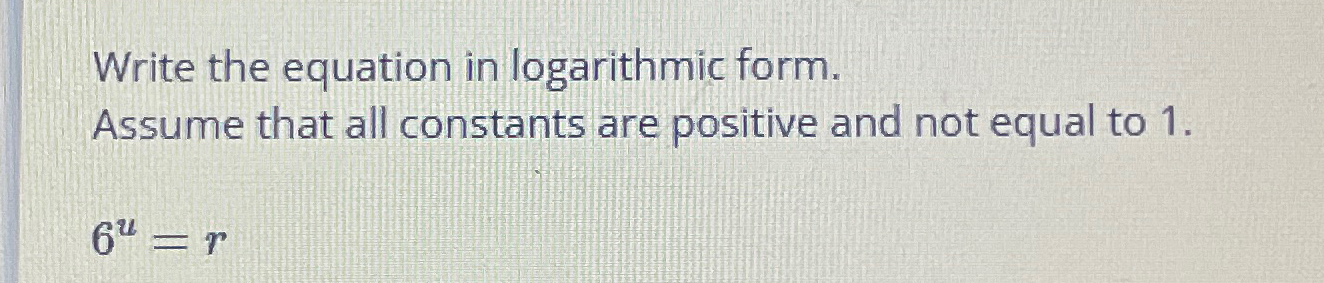 Solved Write the equation in logarithmic form.Assume that | Chegg.com