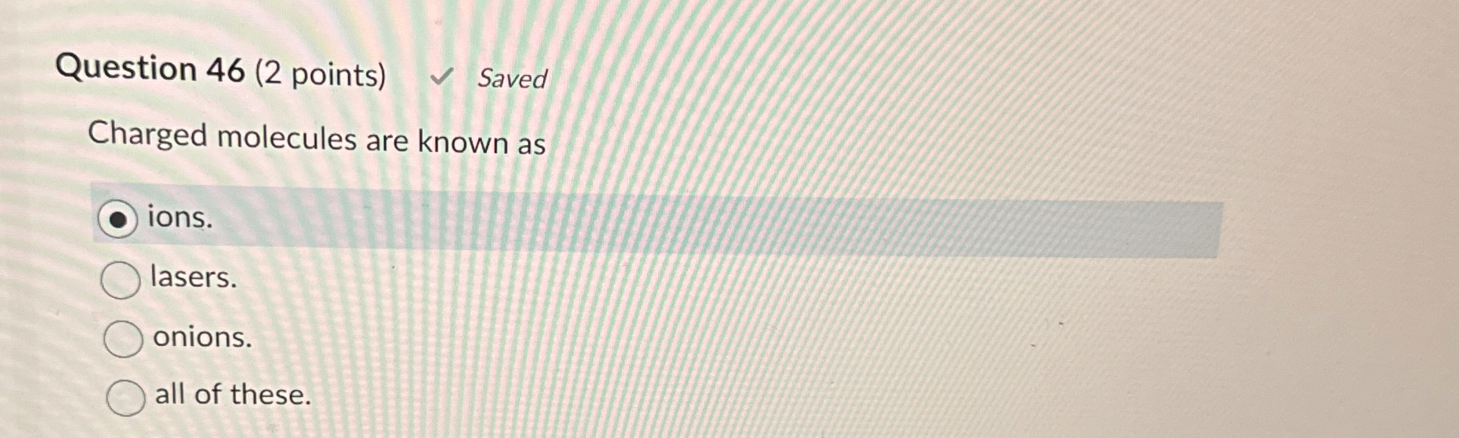 Solved Question 46 (2 ﻿points)Charged molecules are known | Chegg.com