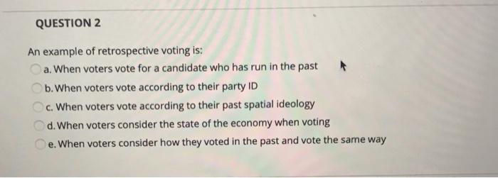 Solved QUESTION 2 An example of retrospective voting is: a. | Chegg.com