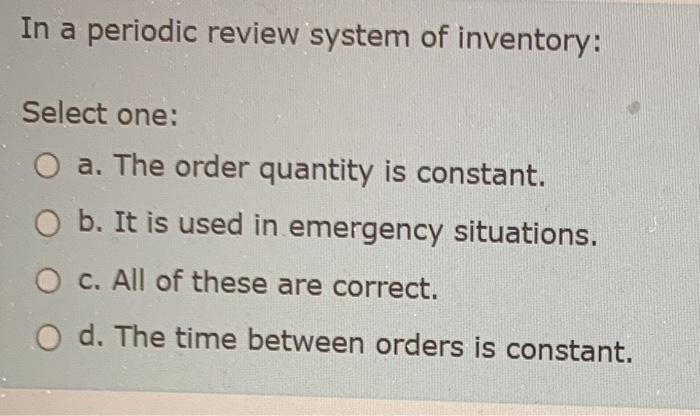 Solved In a periodic review system of inventory: Select one: | Chegg.com
