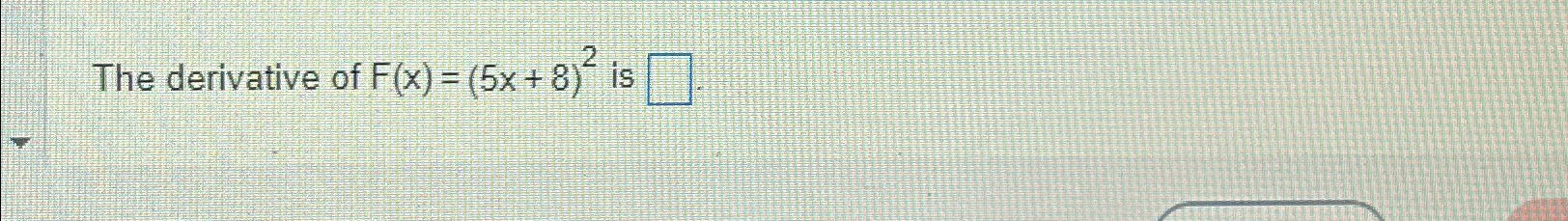 Solved The derivative of F(x)=(5x+8)2 ﻿is | Chegg.com