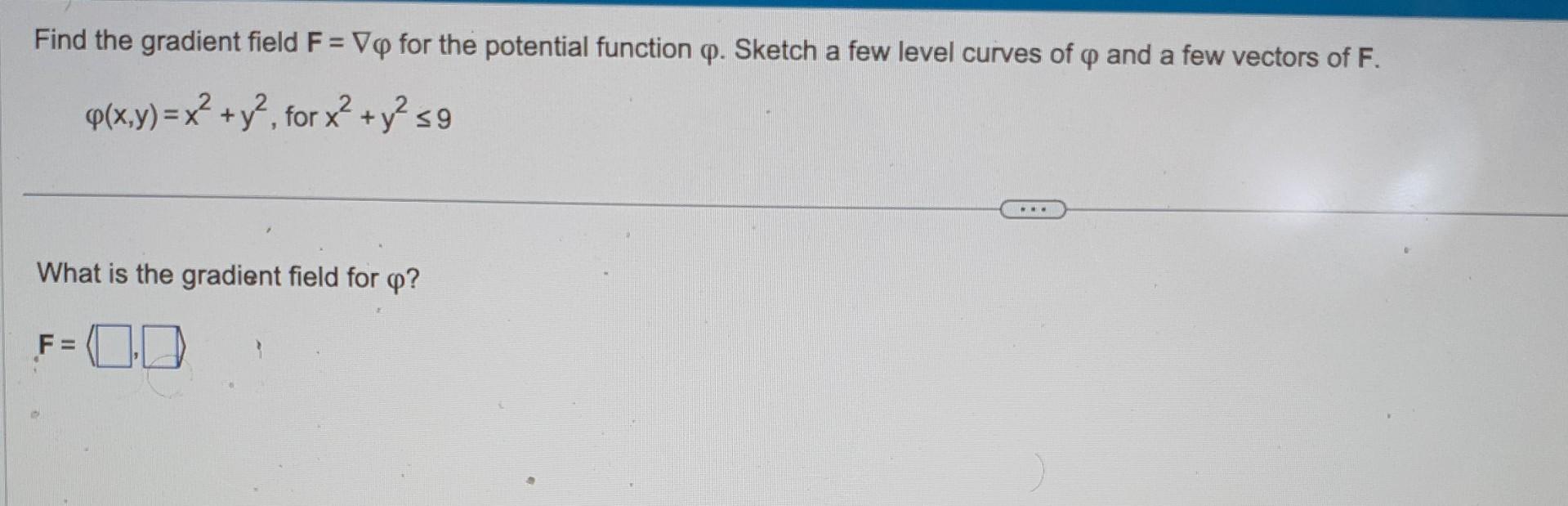 Solved Find the gradient field F=∇φ for the φ(x,y)=x2+y2, | Chegg.com