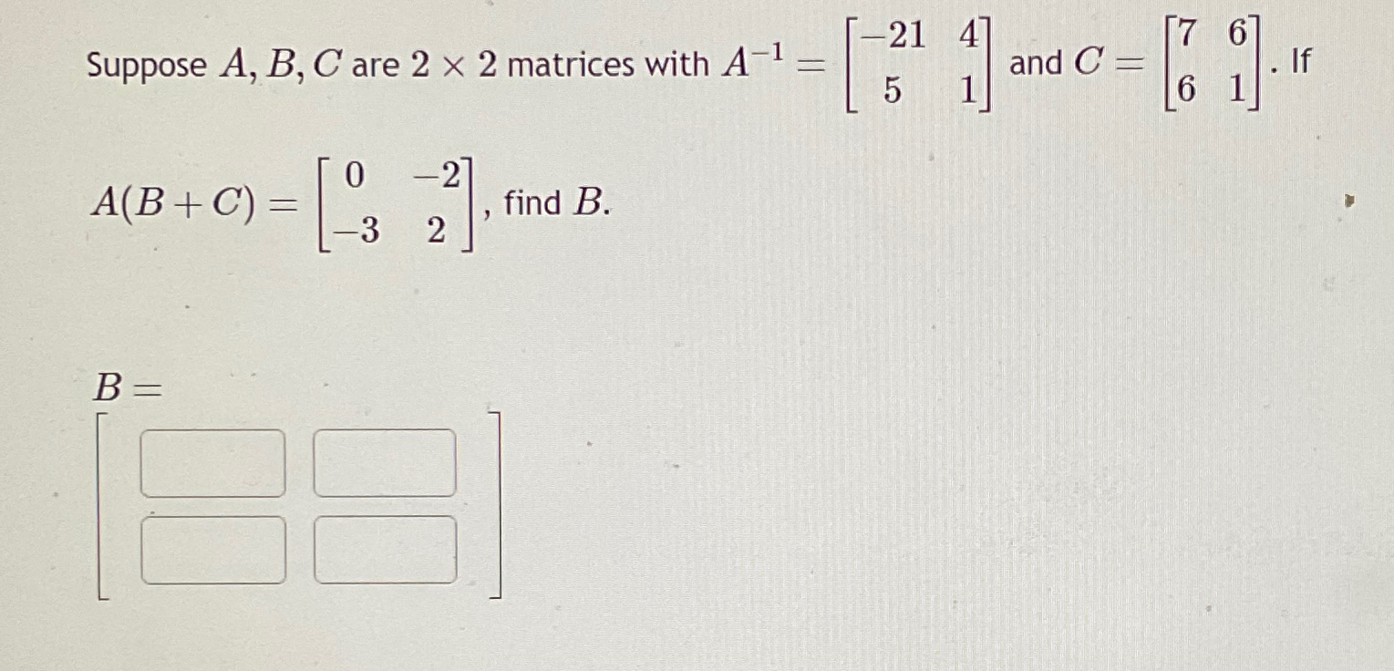 Solved Suppose A,B,C ﻿are 2×2 ﻿matrices with A-1=[-21451] | Chegg.com