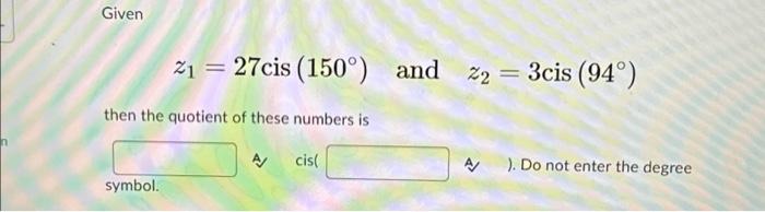 Solved Given 21 = 27cis (150°) and then the quotient of | Chegg.com