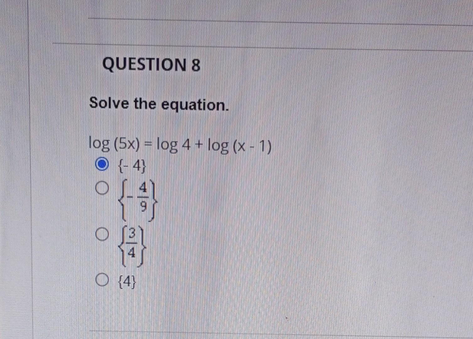 Solved Solve the equation. log(5x)=log4+log(x−1) {−4} | Chegg.com