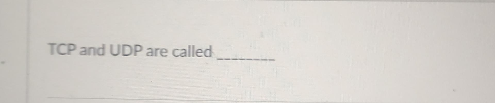 Solved TCP and UDP are called | Chegg.com