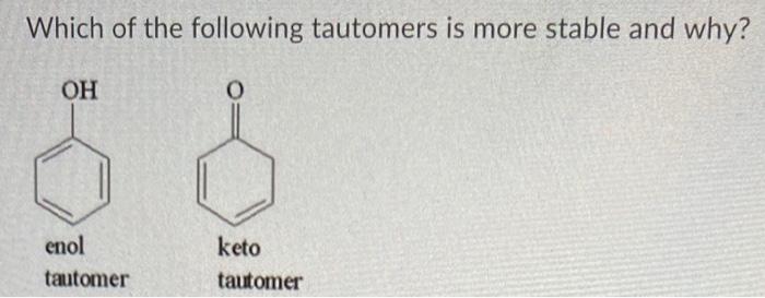 Solved Which of the following tautomers is more stable and | Chegg.com