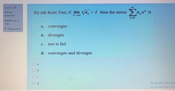 Solved Question 2 Not yet By nth Root Test, if um = 1 then | Chegg.com