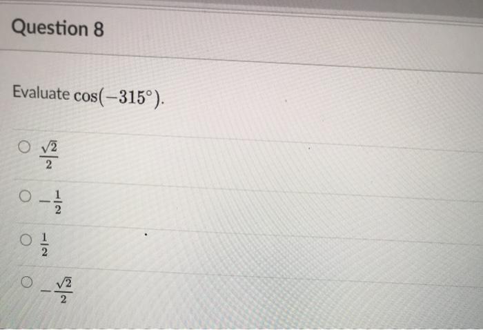 Solved Question 8 Evaluate cos(-315°). . O2 O1 2 0 . 을 이 2 | Chegg.com
