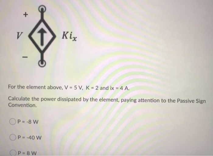 Solved V Kix For the element above, V = 5 V, K = 2 and ix = | Chegg.com