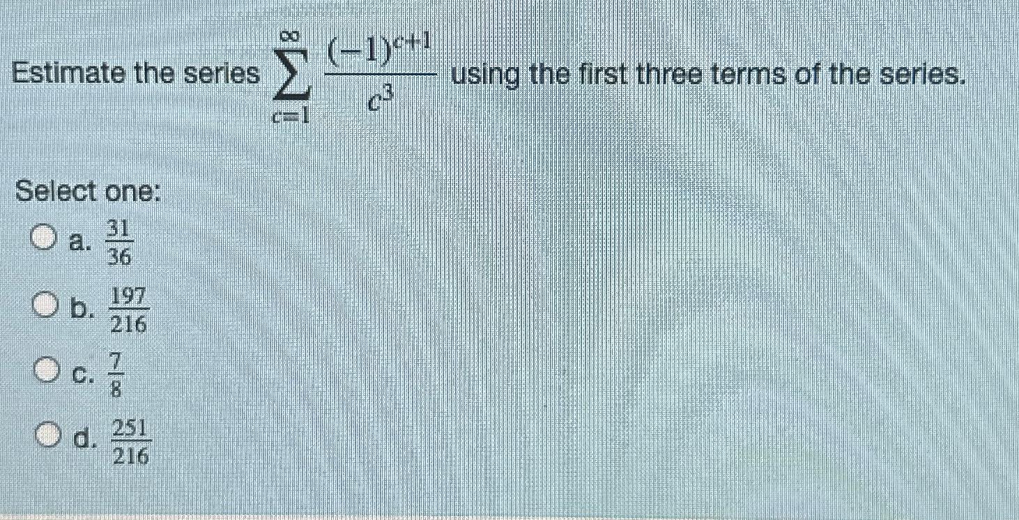 Solved Estimate the series ∑c=1∞(-1)c+1c3 ﻿using the first | Chegg.com