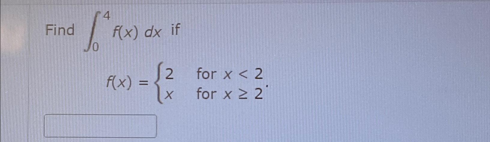 Solved Find ∫04f(x)dx ﻿iff(x)={2 for x