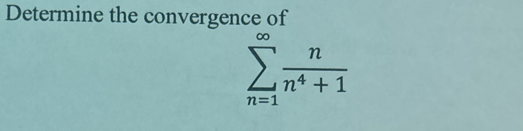 Solved Determine the convergence of∑n=1∞nn4+1 ﻿ using the | Chegg.com
