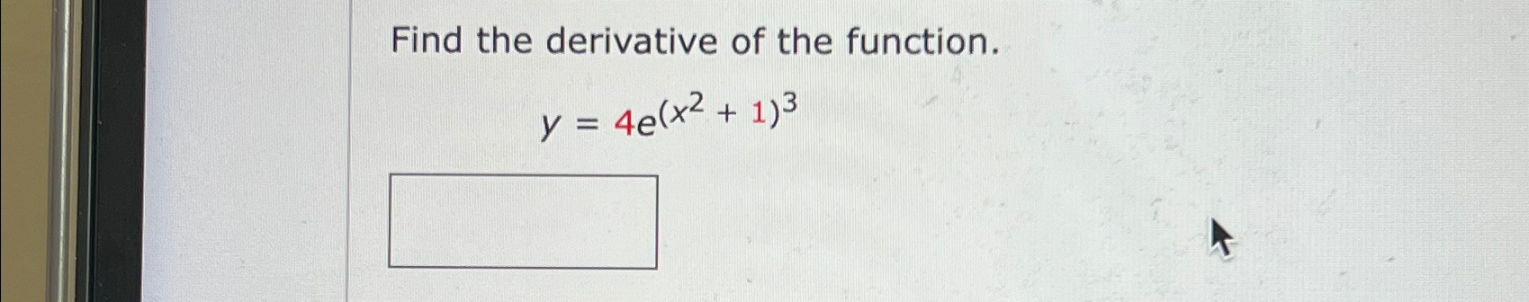 Solved Find the derivative of the function.y=4e(x2+1)3 | Chegg.com