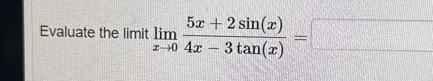 Solved Evaluate the limit limx→05x+2sin(x)4x-3tan(x)= | Chegg.com