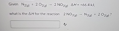 Solved Given N2(g)+2O2(g)→2NO2(g)ΔH=+66.4kJ,what is the ΔH | Chegg.com