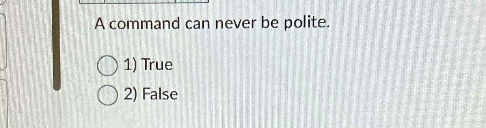 Solved A command can never be polite.TrueFalse | Chegg.com