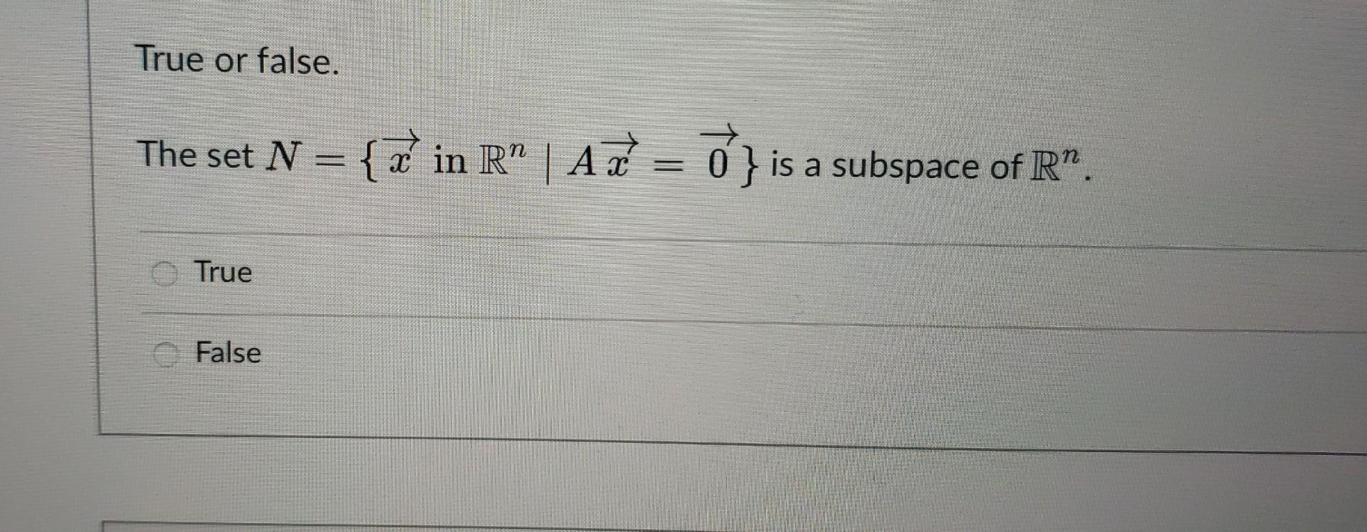 Solved True or false. The set N={x in Rn∣Ax=0} is a subspace | Chegg.com