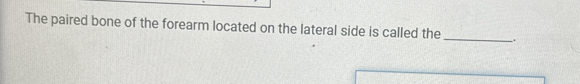 Solved The paired bone of the forearm located on the lateral | Chegg.com