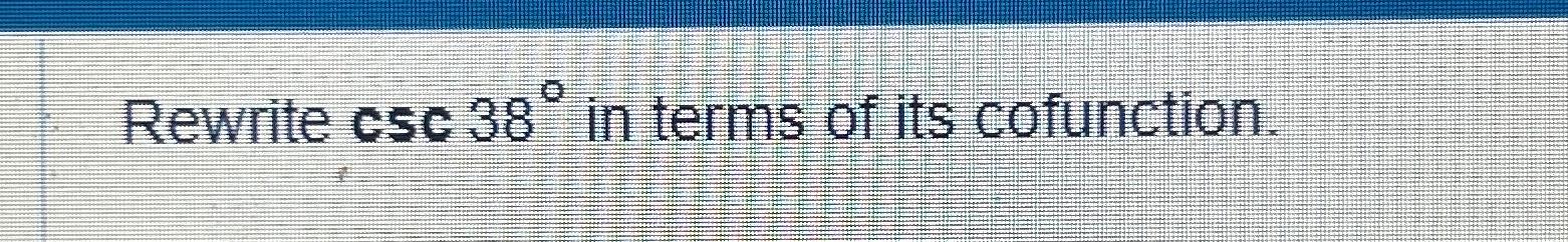 Solved Rewrite csc38° ﻿in terms of its cofunction. | Chegg.com