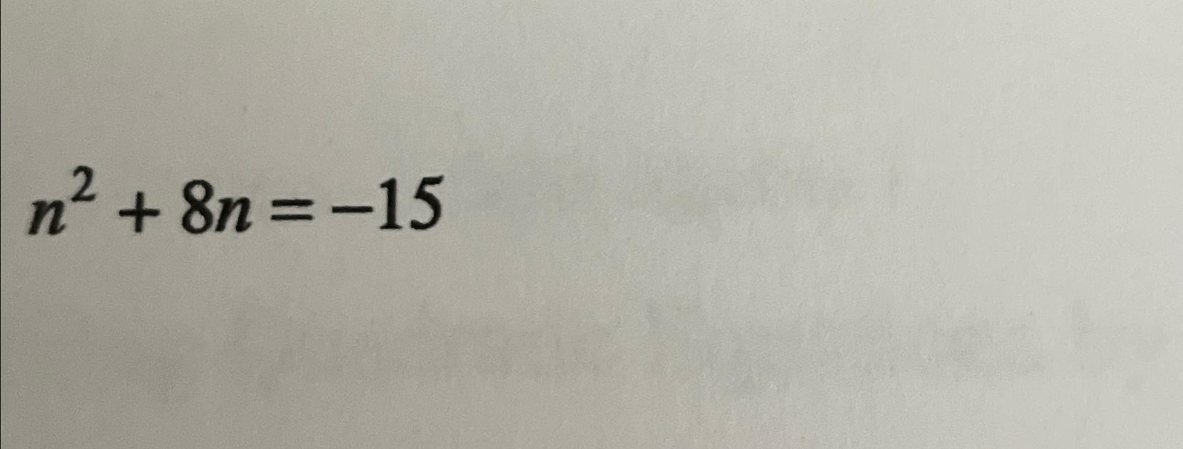 Solved n2+8n=-15 | Chegg.com