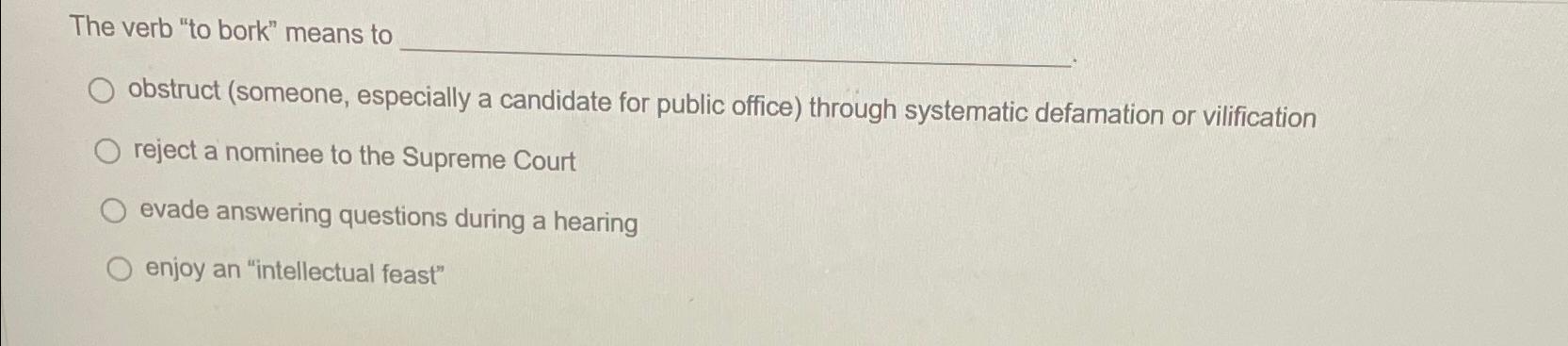 Solved The verb "to bork" means toobstruct (someone, | Chegg.com