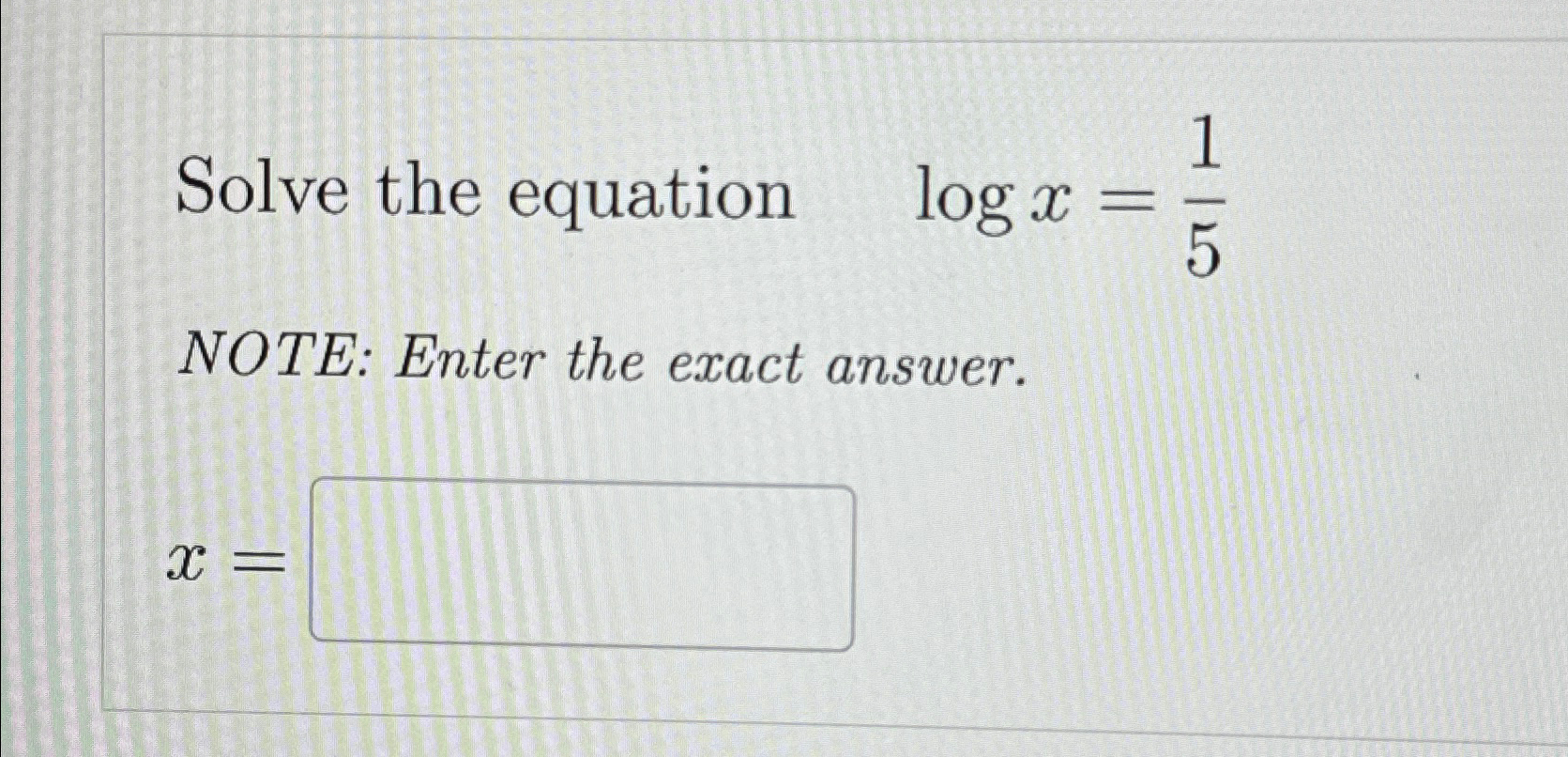 Solved Solve the equation ,logx=15NOTE: Enter the exact | Chegg.com