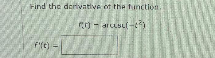 Solved Find the derivative of the function. f(t)=arccsc(−t2) | Chegg.com