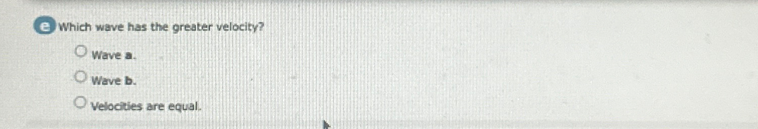 Solved (e) ﻿Which wave has the greater velocity?Wave a.Wave | Chegg.com