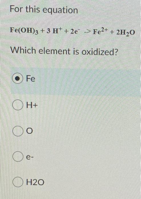 Solved For this equation Fe(OH)3 + 3 H+ + 2e > Fe2+ + 2H20 | Chegg.com