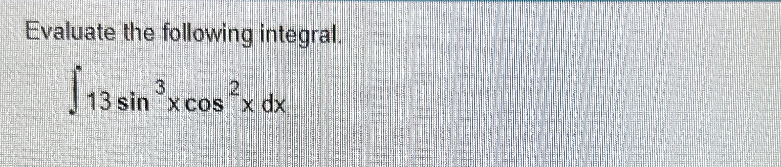 Solved Evaluate the following integral.∫﻿﻿13sin3xcos2xdx | Chegg.com