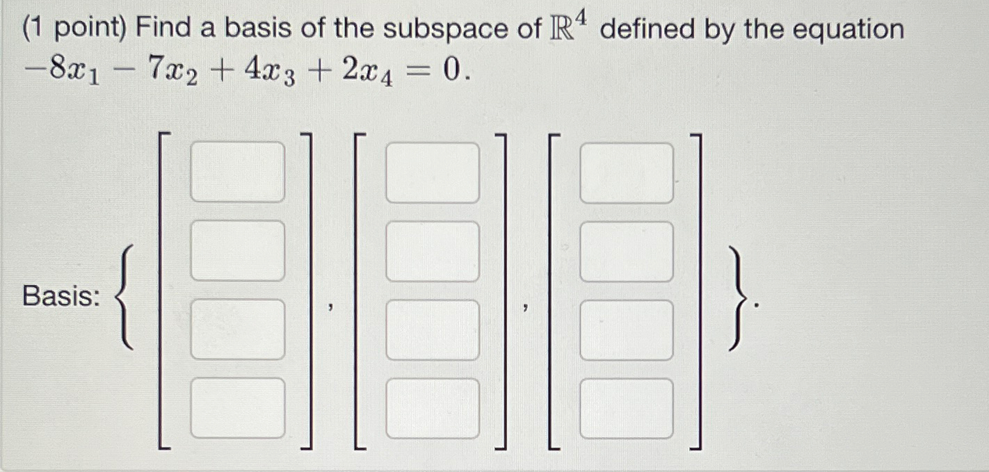 Solved ( 1 point) Find a basis of the subspace of R4 | Chegg.com Solved ( 1 point) Find a basis of the subspace of R4 | Chegg.com