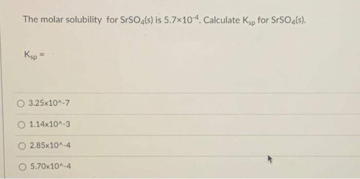Solved The molar solubility for SrSO4(s) is 5.7x104. | Chegg.com