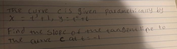 Solved The curve cis given parametrically by x=t3+1,y=t4+t | Chegg.com