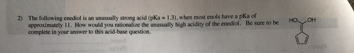 Solved 2) The following enediol is an unusually strong acid | Chegg.com