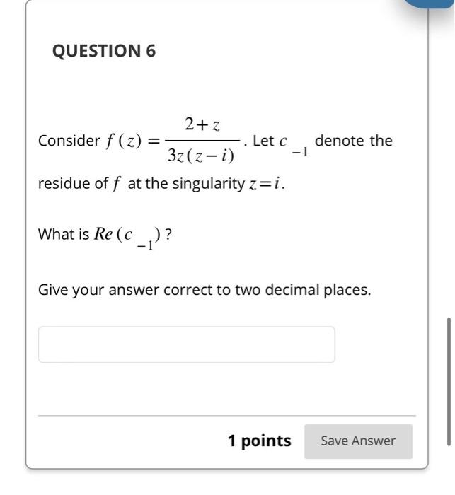 Solved QUESTION 6 Consider f(z)=3z(z−i)2+z. Let c−1 denote | Chegg.com